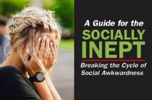 Are You Socially Inept? How To Overcome Social Awkwardness