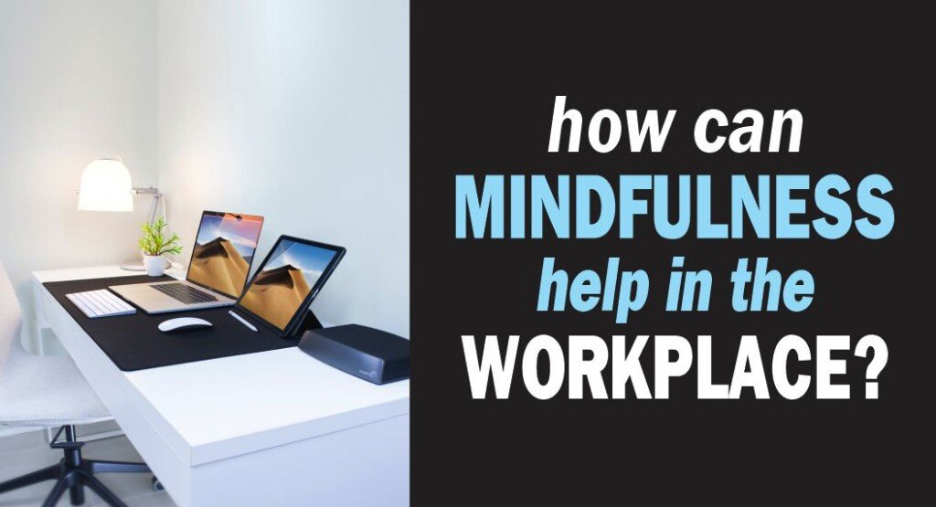 How Can Mindfulness Help In The Workplace?